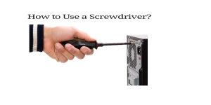How to Use a Screwdriver? – Tool Gear Lab