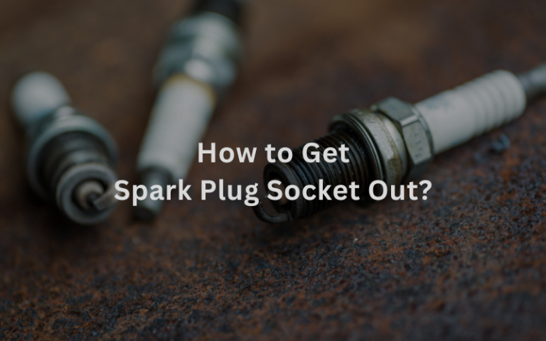 How to Get Spark Plug Socket Out | Quick & Easy Guide – Tool Gear Lab