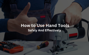 How to Use Hand Tools Safely And Effectively | Smart Tips – Tool Gear Lab